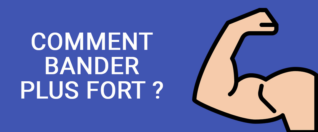 Nos meilleurs conseils et astuces pour bander plus fort